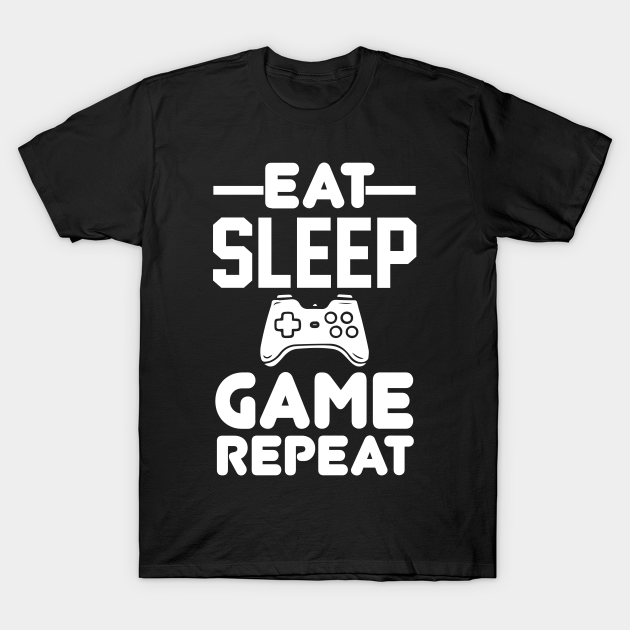 Eat Sleep Game Repeat Gamer T Shirt Teepublic
